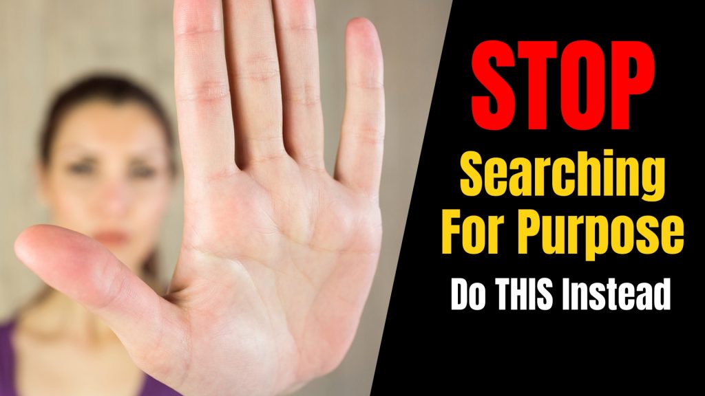 Stop Searching For Purpose, Do This Instead… - Upgraded Life Coaching ...